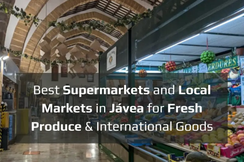Best Supermarkets & Markets in Javea for Fresh & Internation